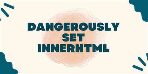 Beware Of Security Risks The Dangers Of Dangerouslysetinnerhtml By
