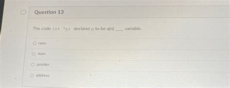 Solved Question 13the Code Int P Declares P ﻿to Be An