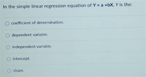 Solved In The Simple Linear Regression Equation Of Yabx Y Is The