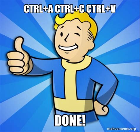 Ctrla Ctrlc Ctrlv Done Vault Boy Fallout 4 Game Meme Generator