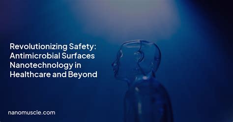 Revolutionizing Safety Antimicrobial Surfaces Nanotechnology In