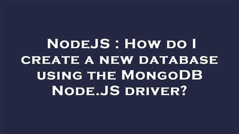 Nodejs How Do I Create A New Database Using The Mongodb Nodejs