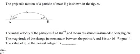 [answered] The Projectile Motion Of A Particle Of Mass 5 G Is Shown In Kunduz
