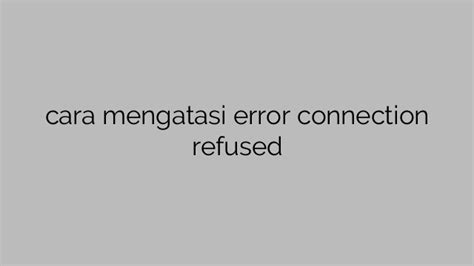 Cara Mengatasi Error Connection Refused