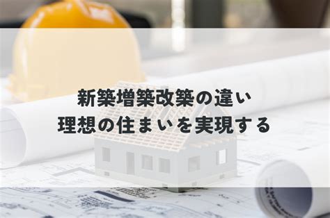 新築増築改築の違いを徹底解説！理想の住まいを実現するために│スタッフブログ│長野県木曽の株式会社村上工務店