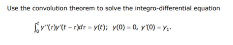 Solved Use The Convolution Theorem To Solve The Chegg