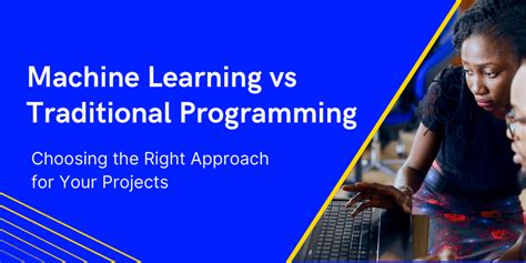 Machine Learning Vs Traditional Programming Choosing The Right
