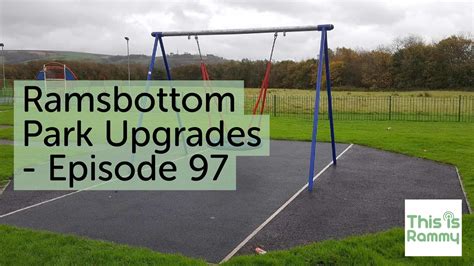 Ramsbottom Park Upgrades Episode 97 This Is Rammy