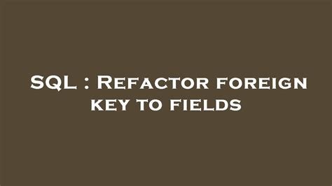 Sql Refactor Foreign Key To Fields Youtube