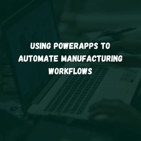 using powerapps to automate manufacturing workflows softree technology