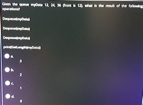 solved given the queue mydata 12 24 36 front is 12 what