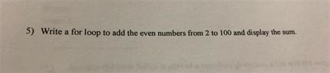 Solved Write A For Loop To Add The Even Numbers From To Chegg Com