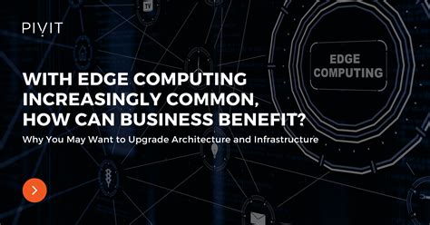 with edge computing increasingly common how can business benefit