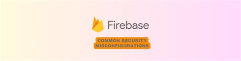 Firebase Common Security Misconfigurations