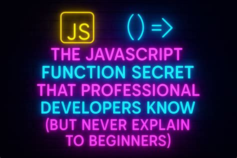 The Javascript Function Secret That Professional Developers Know But Never Explain To Beginners