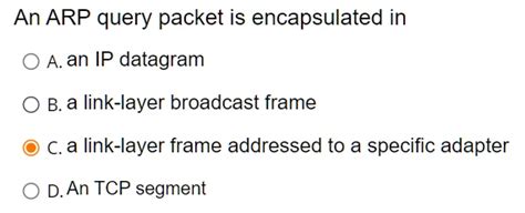 SOLVED An ARP Query Packet Is Encapsulated In A An IP Datagram B A Link Layer Broadcast Frame