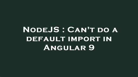 Nodejs Cant Do A Default Import In Angular 9 Youtube
