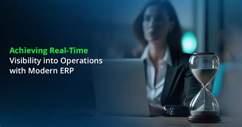 Gaining Real Time Visibility Into Operations With Modern ERP