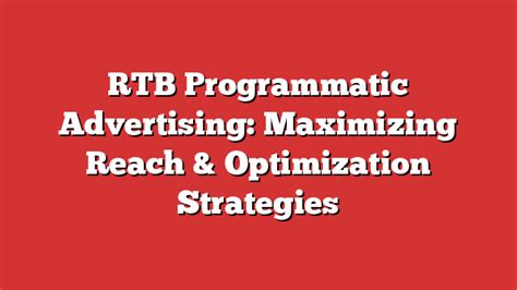 rtb programmatic advertising maximizing reach and optimization