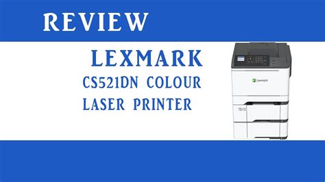 Lexmark Cs521dn Colour Laser Printer Review Youtube
