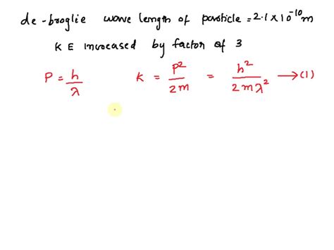 Solved A Particle Has A De Broglie Wavelength Of 2 1 × 10 10m Then