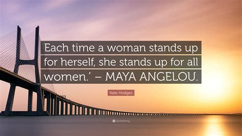 Kate Hodges Quote Each Time A Woman Stands Up For Herself She Stands Up For All Women