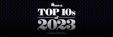 Adafruit Weekly Editorial Round Up Happy New Year Adafruit Top 10s
