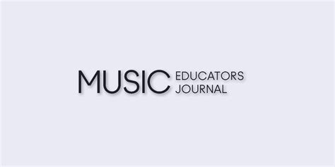Music Educators Journal Calling All Music Educators To Share Your Ideas And Best Practices Nafme