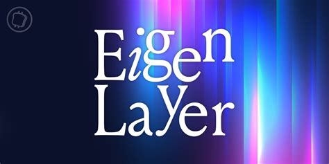 Le Protocole De Restaking Eigenlayer Se Lance Sur Le Mainnet Dethereum