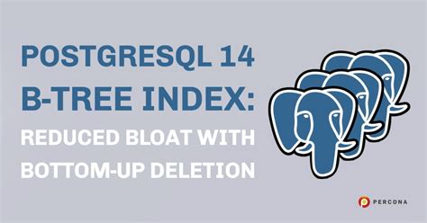 Postgresql 14 B Tree Index Reduced Bloat With Bottom Up Deletion
