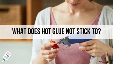 What Does Hot Glue Not Stick To