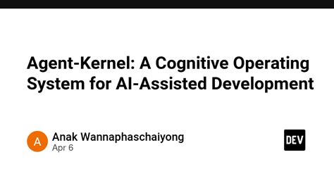Agent Kernel A Cognitive Operating System For Ai Assisted Development