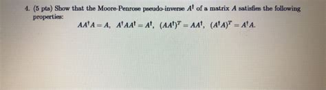 Solved 4 5 Pts Show That The Moore Penrose Pseudo Inverse