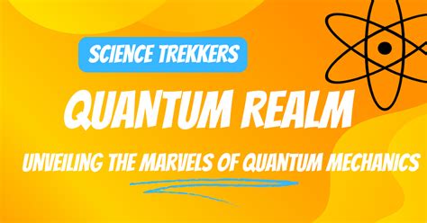 Journey Into The Quantum Realm Unveiling The Marvels Of Quantum Mechanics