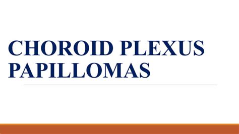 Choroid Plexus Papillomas Presentation Pptx Brain And Nervous Choroid Plexus Papillomas Presentation Pptx Brain And Nervous