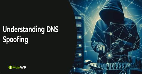 Understanding Dns Spoofing A Stealthy Threat In The Digital World