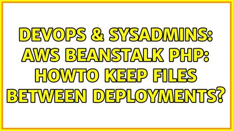 Devops And Sysadmins Aws Beanstalk Php Howto Keep Files Between