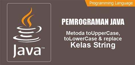 Metoda ToUpperCase ToLowerCase Dan Replace Kelas String Di Java