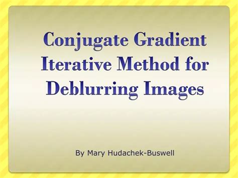 Ppt Conjugate Gradient Iterative Method For Deblurring Images Powerpoint Presentation Id1837415
