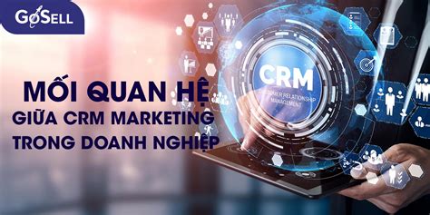 Mối quan hệ giữa CRM marketing trong doanh nghiệp GOACADEMY HỌC VIỆN ĐÀO TẠO KỸ NĂNG BÁN