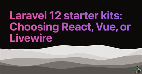 Laravel 12 starter kits: Choosing React, Vue, or Livewire