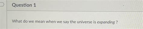Solved Question 1what Do We Mean When We Say The Universe Is