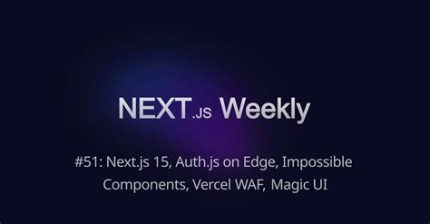 Nextjs Weekly 51 Nextjs 15 Authjs On Edge Impossible Components