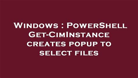Windows Powershell Get Ciminstance Creates Popup To Select Files