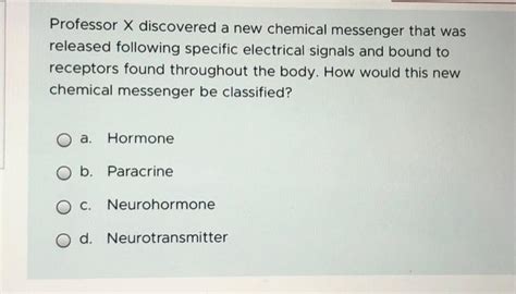 Solved Professor X Discovered A New Chemical Messenger That