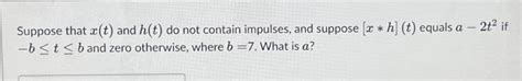 Solved Suppose That X T And H T Do Not Contain Impulses Chegg Com