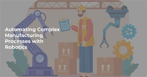 Automating Complex Manufacturing Processes With Robotics