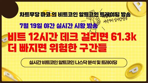 7월 19일 비트코인 실시간방송 비트 12시간 데크 걸리면 613k 빠지면 위험한 구간들 차트무당마코 리플 이더리움 차트무당 Bitcoin 나스닥 알트코인