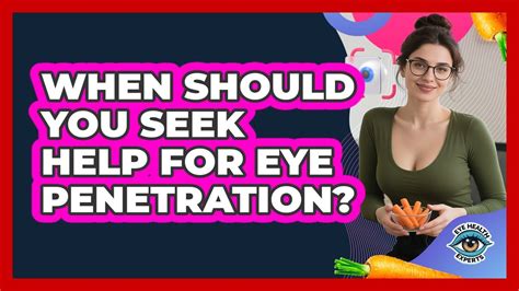 When Should You Seek Help For Eye Penetration Youtube