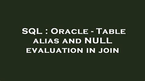 Sql Oracle Table Alias And Null Evaluation In Join Youtube